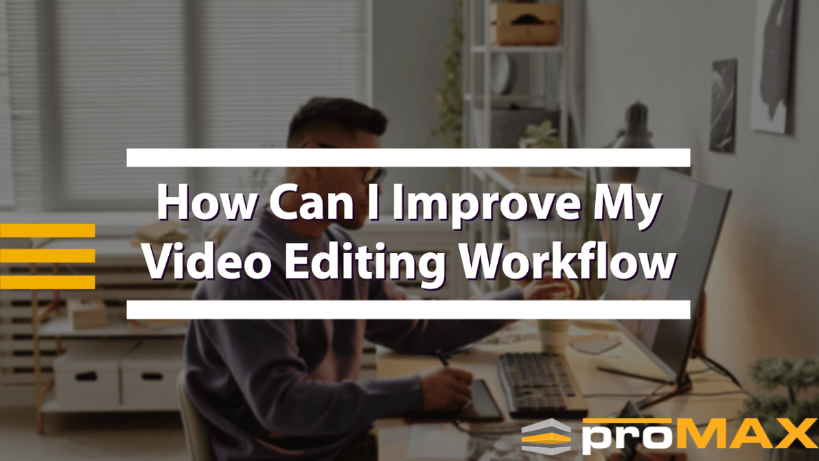 How Can I Improve My Video Editing Workflow How Can I Improve My Video Editing Workflow